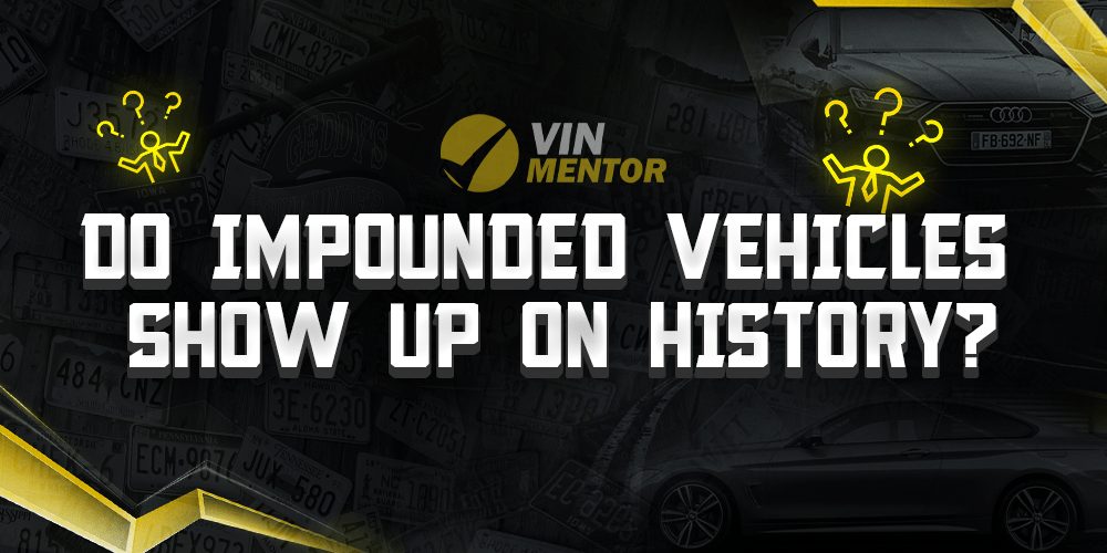 Do Impounded Vehicles Show Up on History? - VIN Mentor