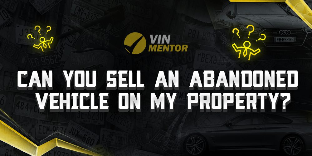 Can You Sell An Abandoned Vehicle On My Property? - VIN Mentor